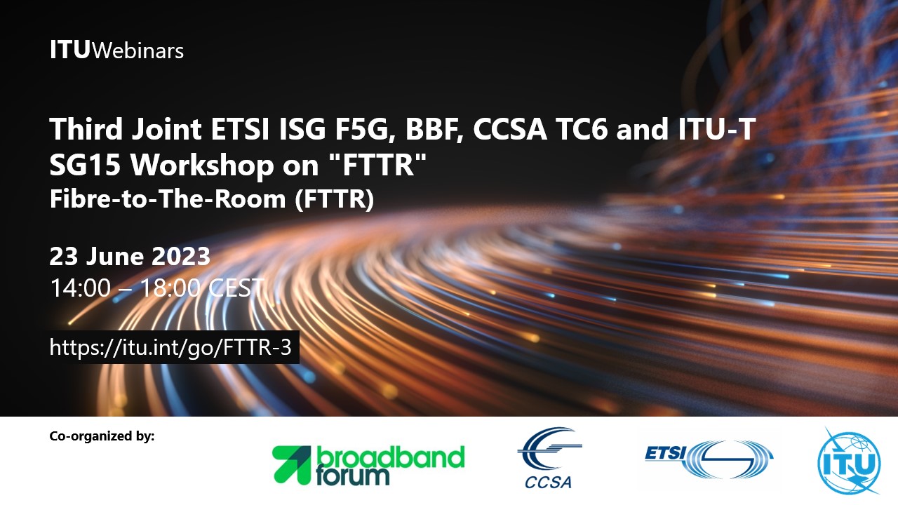 Third Joint ETSI ISG F5G, BBF, CCSA TC6 and ITU-T SG15 Workshop on "FTTR" (Fibre to the room)
